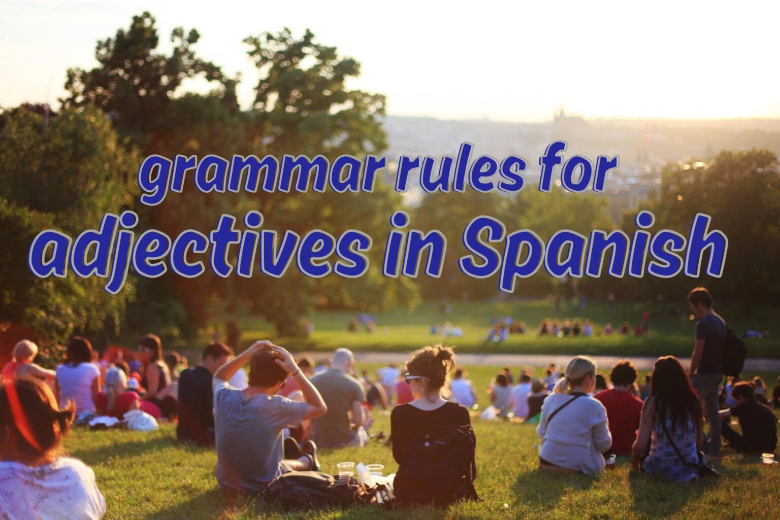 Adjectives in Spanish: When and how to use them