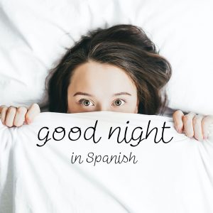 How to say Good Night in Spanish: 10 expressions before going to bed