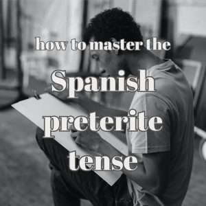 Spanish Preterite: When and how to use this past tense in Spanish