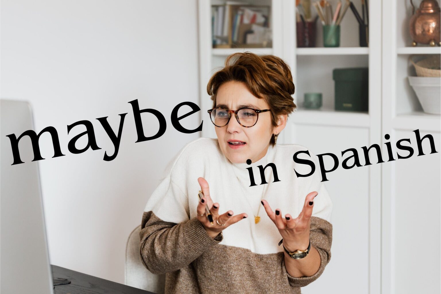 How to say Maybe in Spanish: Tal vez, Quizá, and more