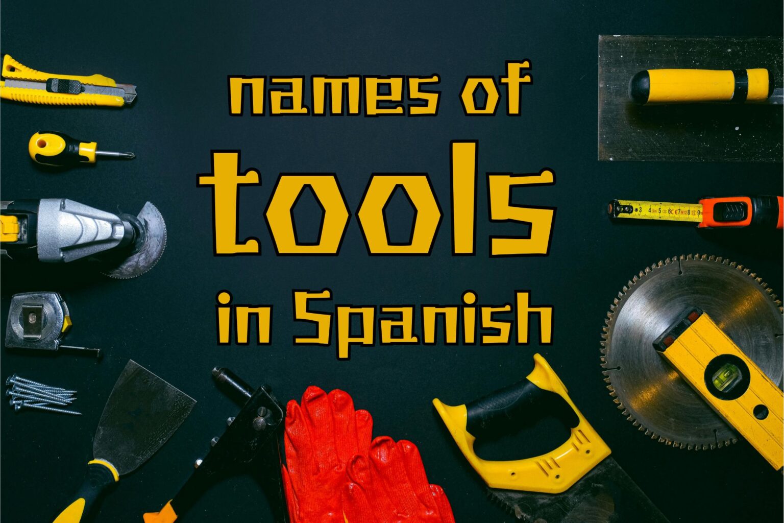 Tools in Spanish: Essential vocab from power tools to garden tools